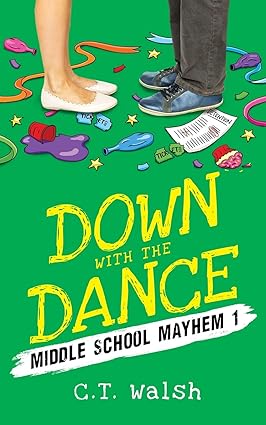 Down with the Dance (Middle School Mayhem): Walsh, C.T.: 9781950826018 ...