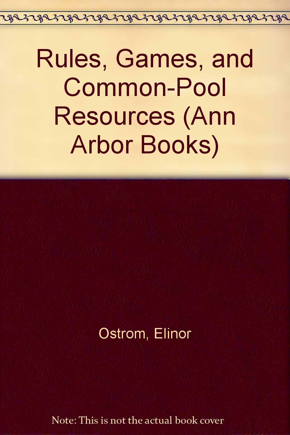 Rules, Games, and Common-Pool Resources: Ostrom, Elinor, Gardner, Roy ...
