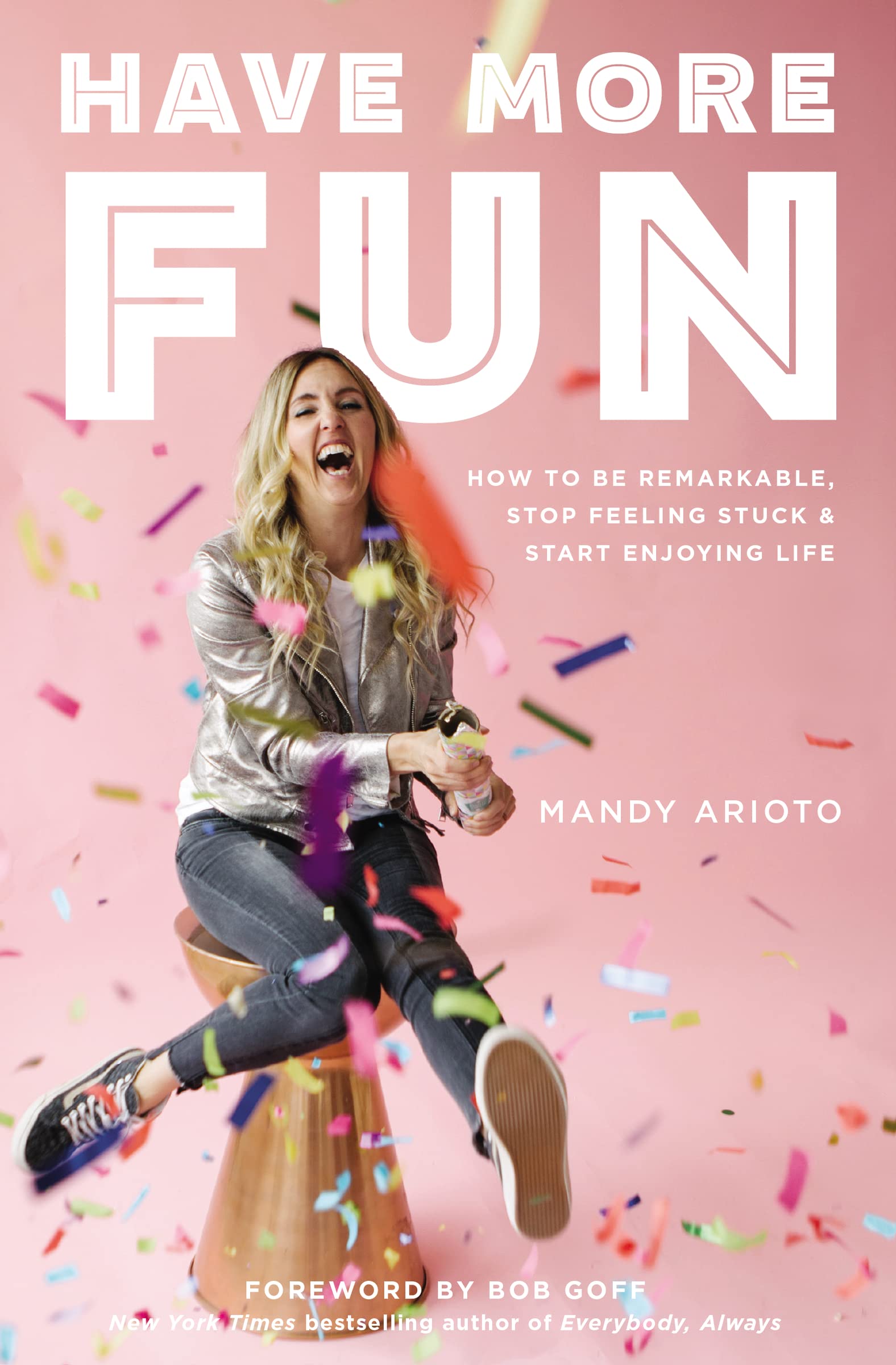 Have More Fun: How to Be Remarkable, Stop Feeling Stuck, and Start ...