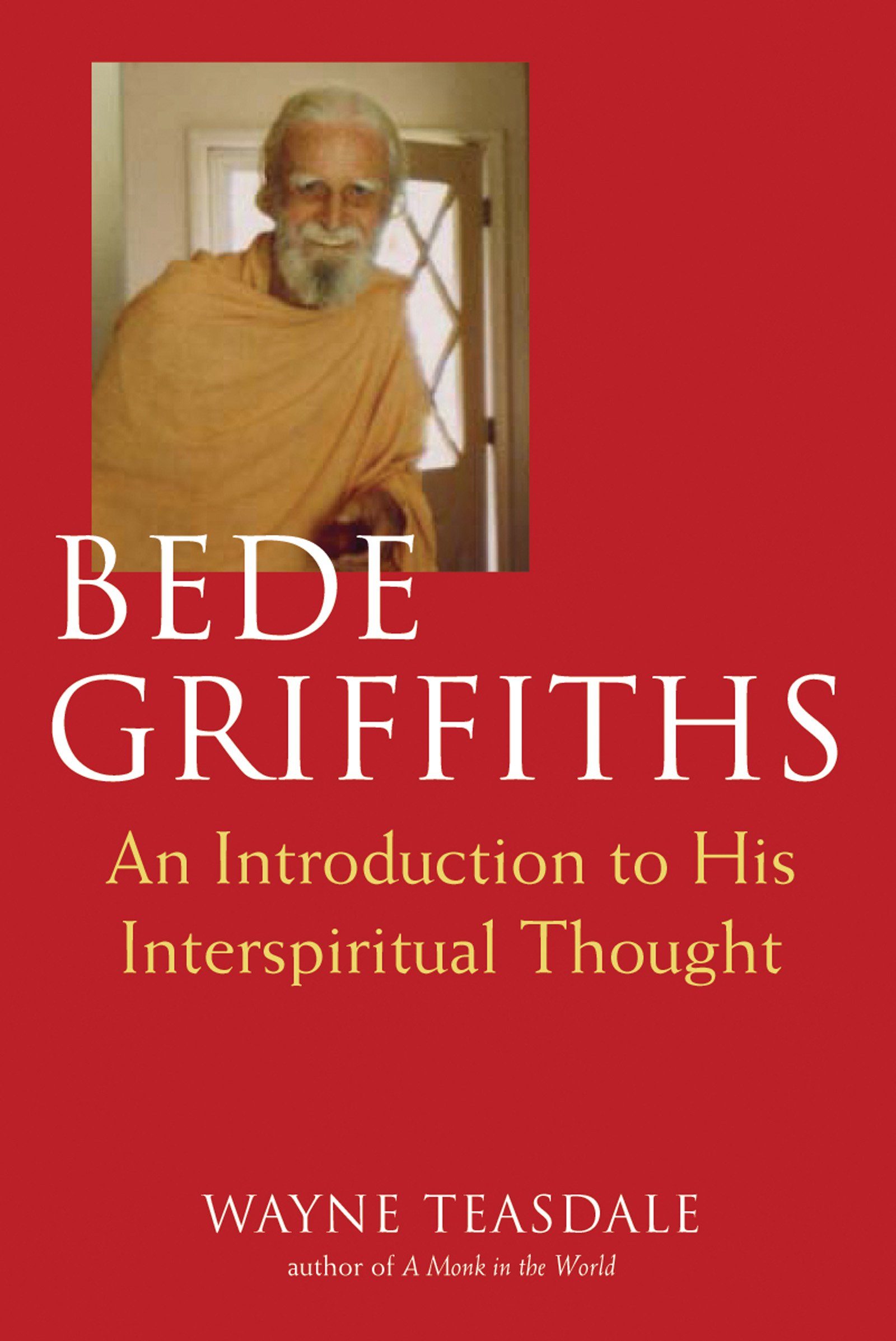Bede Griffiths: An Introduction to His Spiritual Thought: Teasdale ...