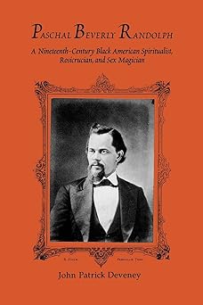Paschal Beverly Randolph: A Nineteenth-Century Black American ...