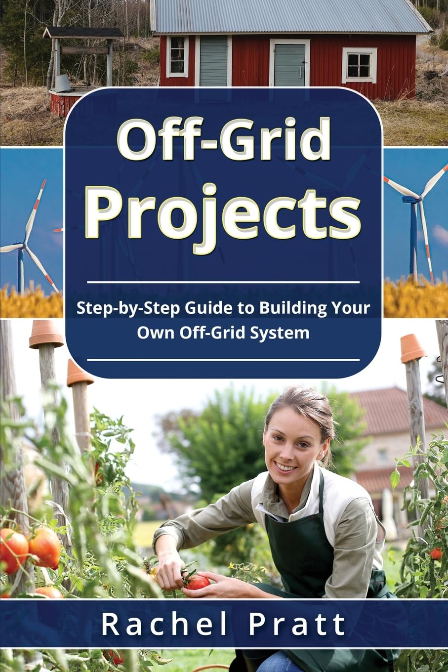 Off-Grid Projects: Step-by-Step Guide to Building Your Own Off-Grid ...