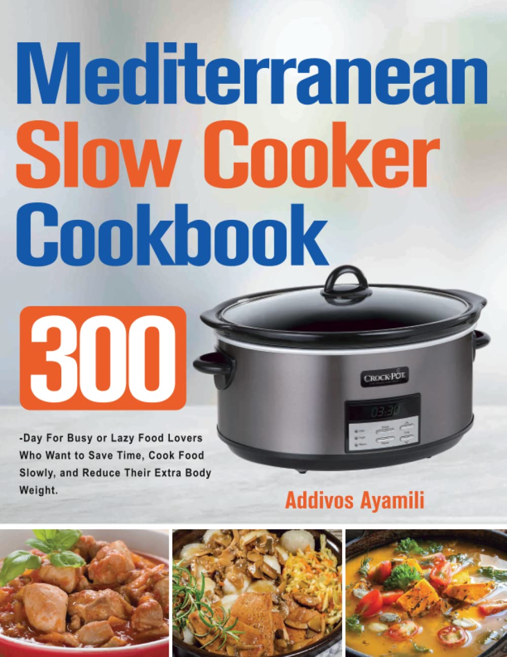 Mediterranean Diet Slow Cooker Cookbook: 300-Day for Busy or Lazy Food ...
