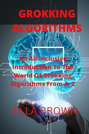 GROKKING ALGORITHMS: An All-Inclusive Introduction To The World Of Grokking Algorithms From A_Z ...
