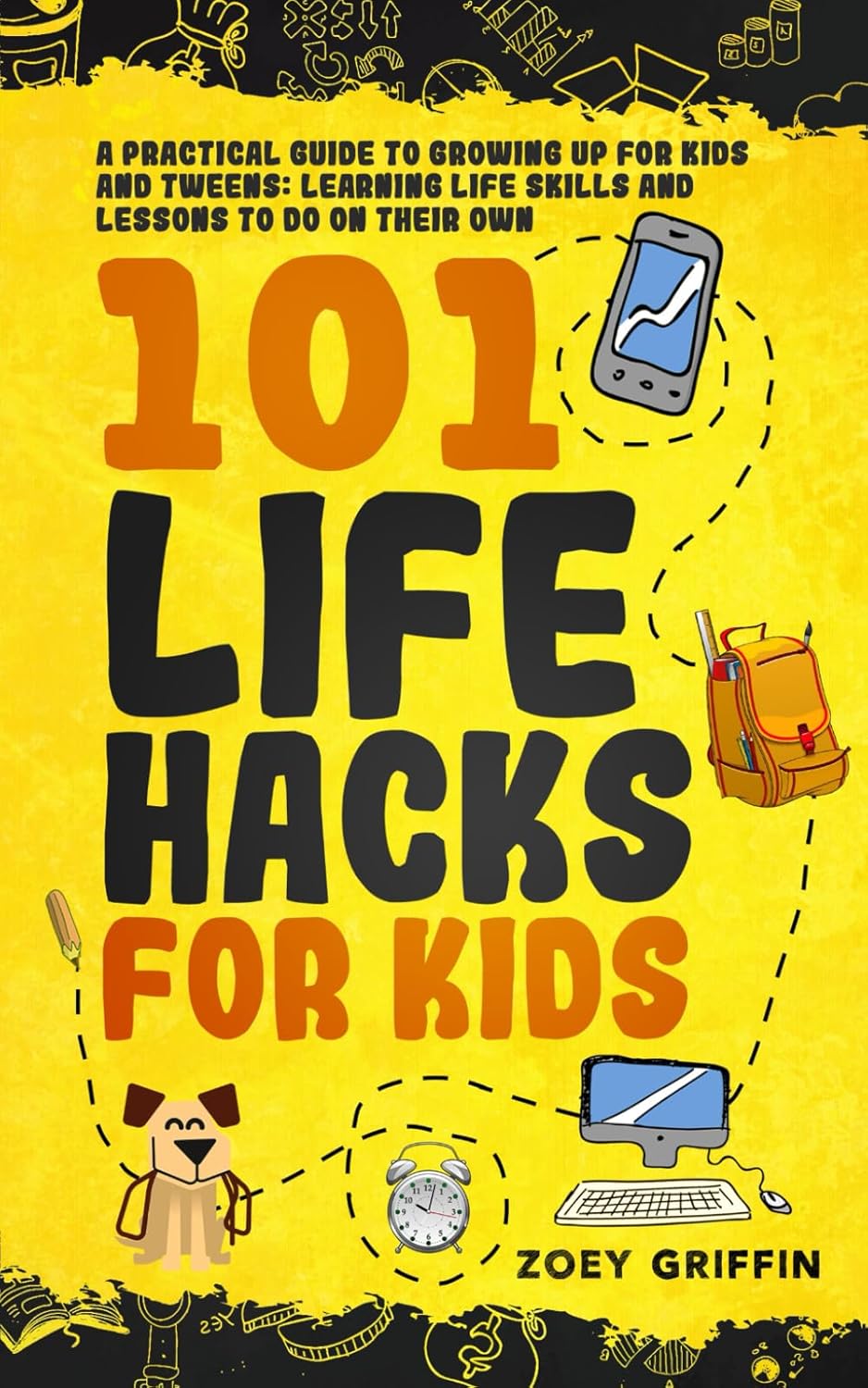101 Life Hacks For Kids: A Practical Guide To Growing Up For Kids And Tweens: Learning Life ...