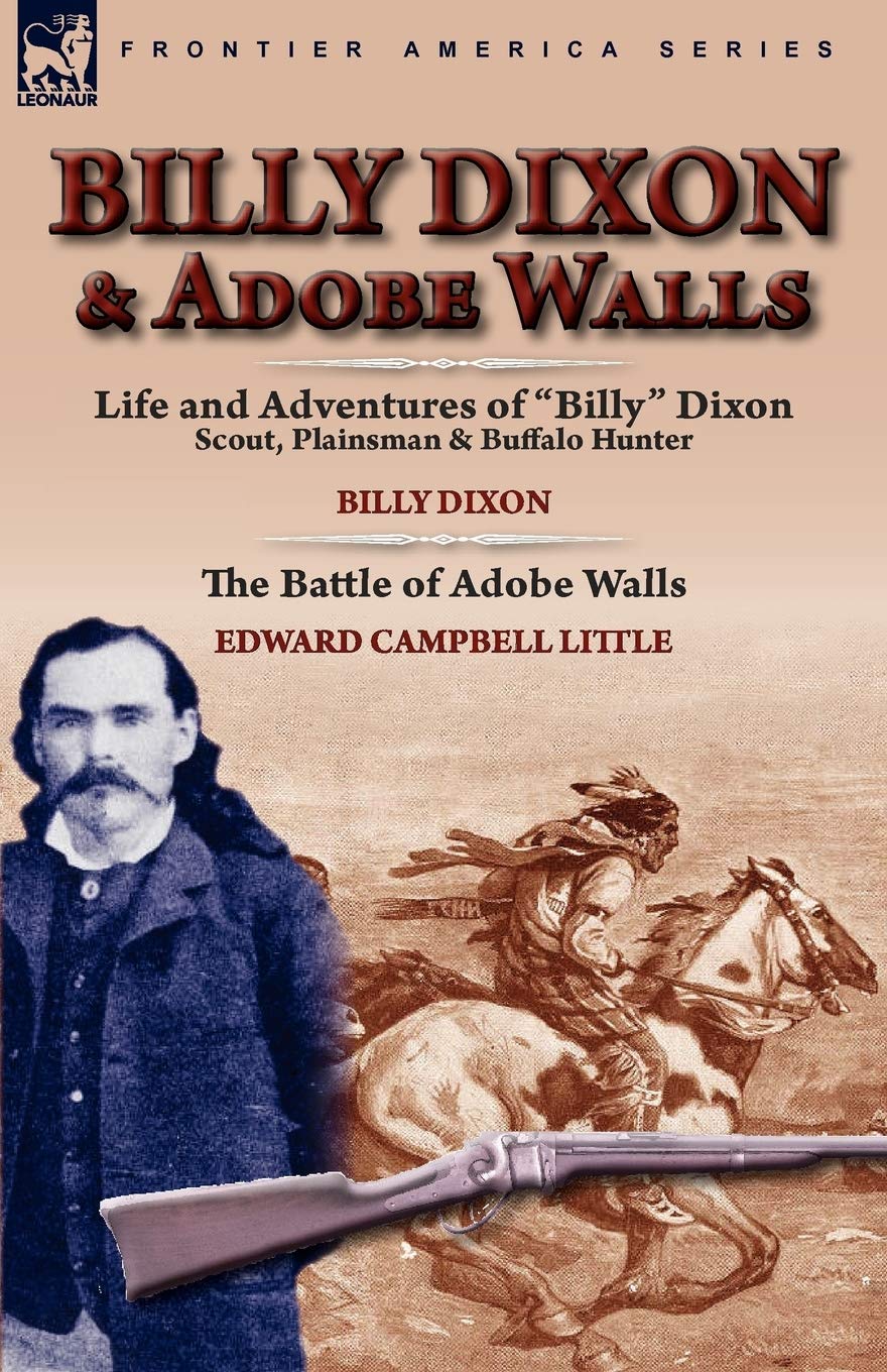 Billy Dixon & Adobe Walls: Scout, Plainsman & Buffalo Hunter: Dixon ...