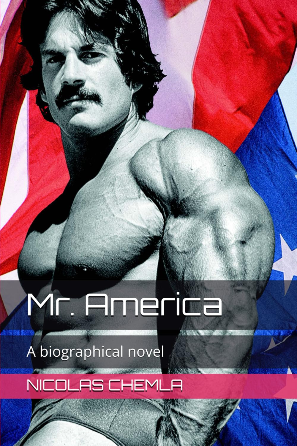 Mr. America: A biographical novel: CHEMLA, NICOLAS, Little, John ...