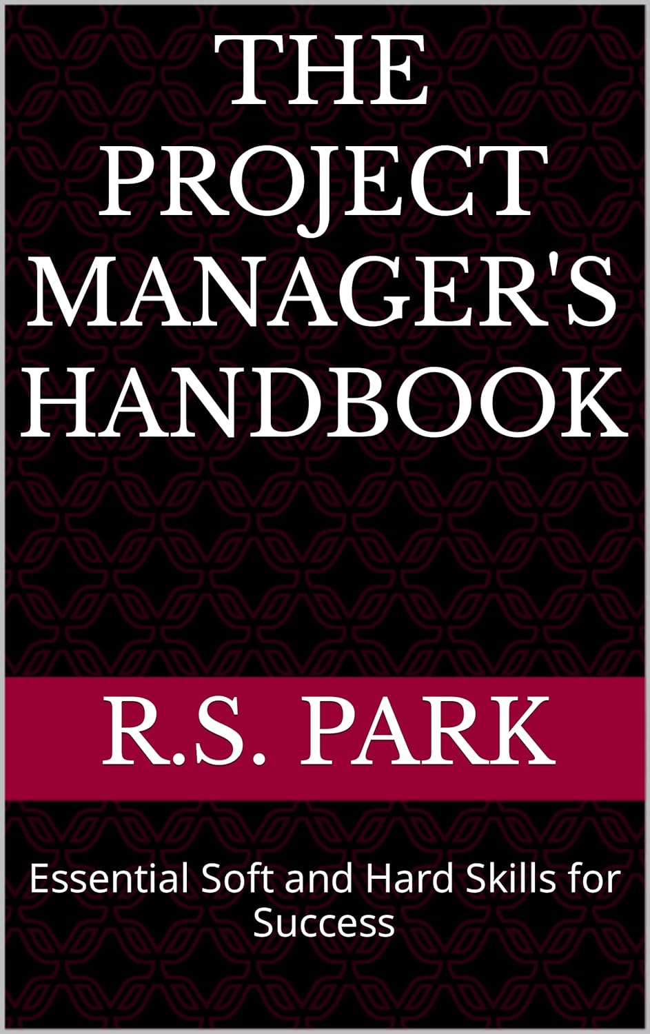 The Project Manager's Handbook: Essential Soft and Hard Skills for ...