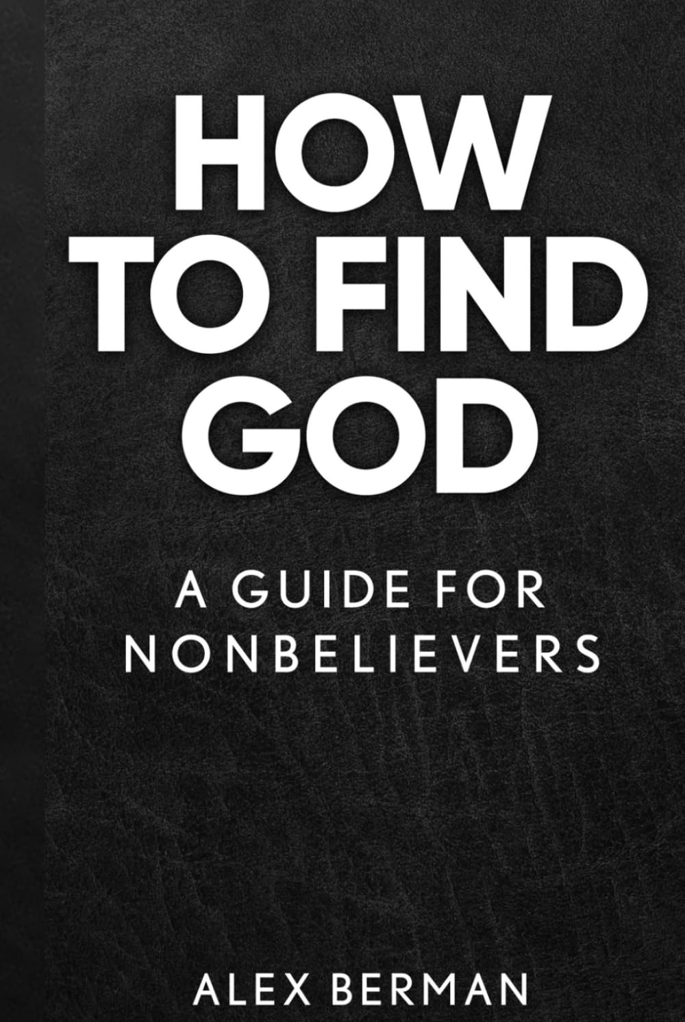 How to Find God: A Guide for Nonbelievers: Berman, Alex: 9798862875799 ...