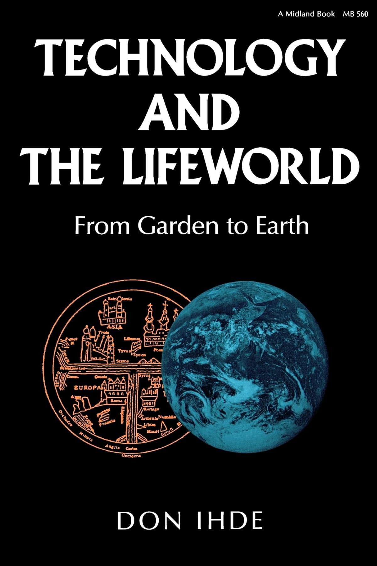 Technology and the Lifeworld: From Garden to Earth (Philosophy of ...
