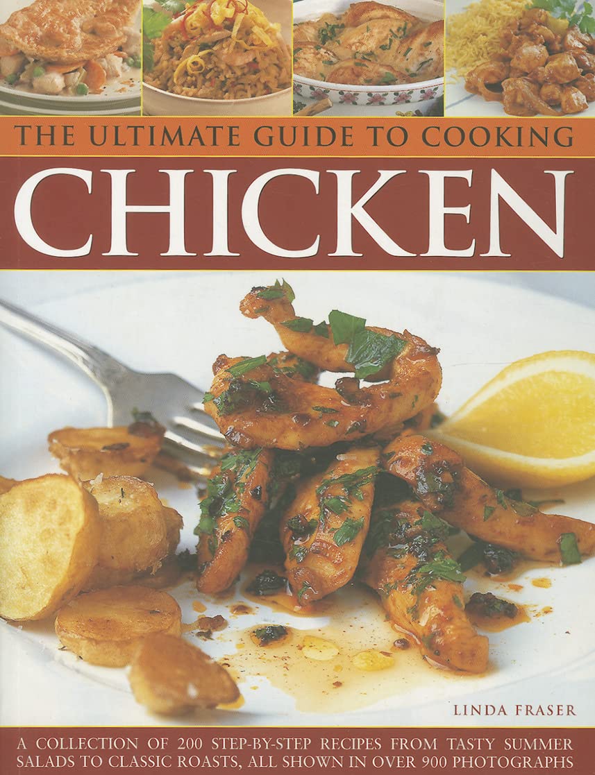 The Ultimate Guide to Cooking Chicken: A superb collection of 200 step ...