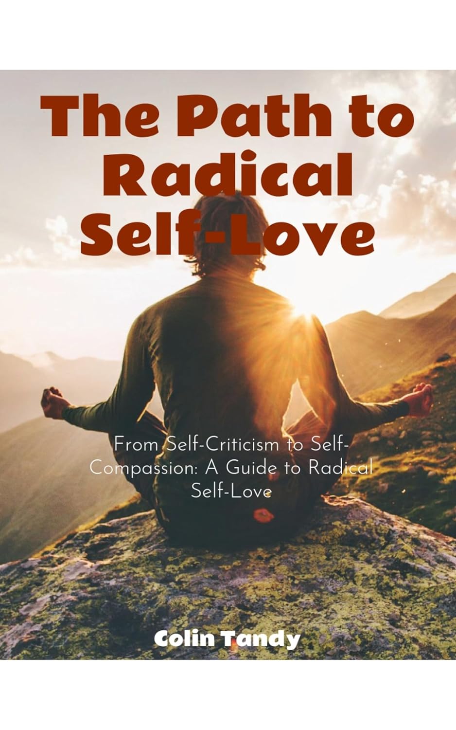 From Self-Criticism to Self-Compassion: A Guide to Radical Self-Love ...