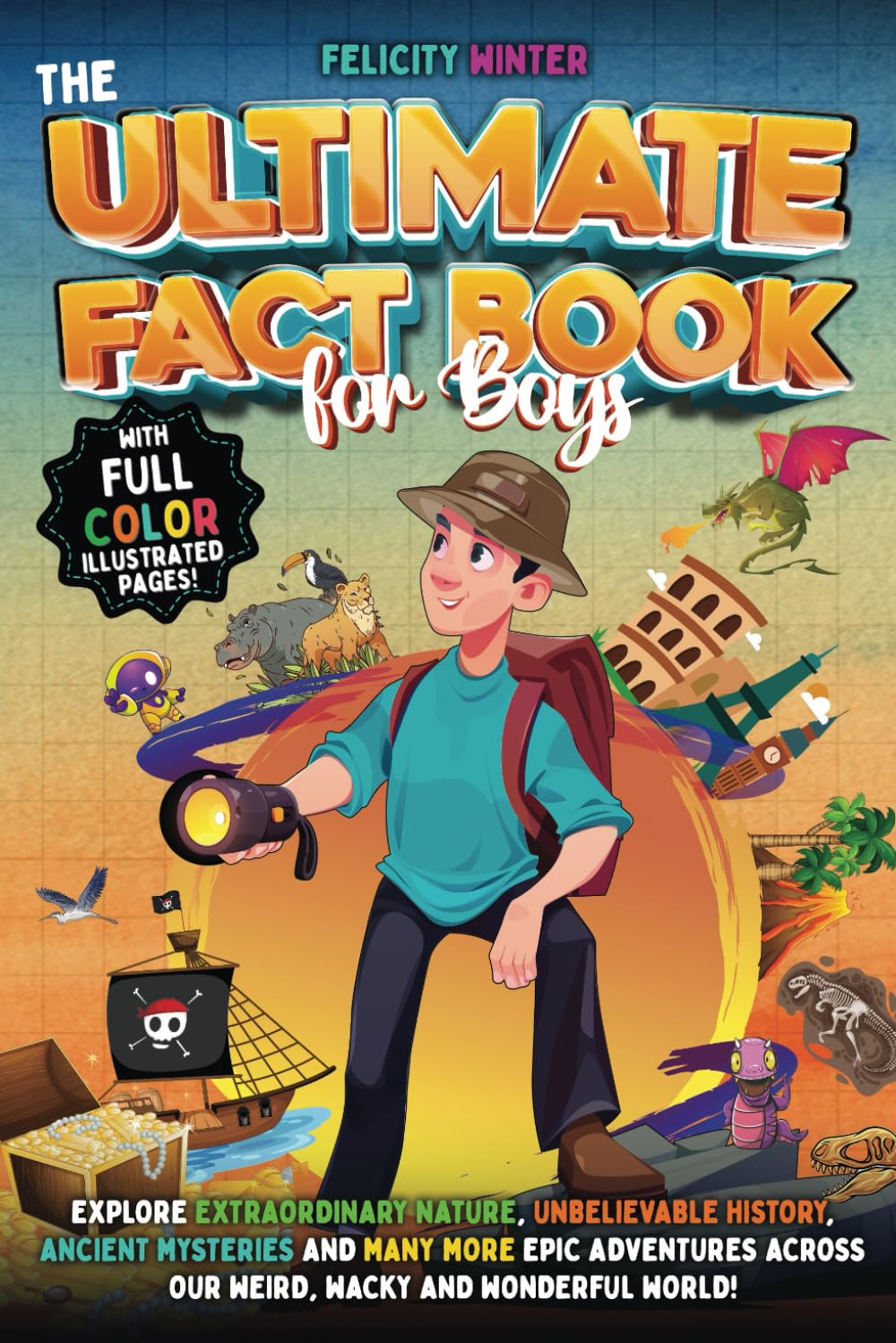 The Ultimate Fact Book for Boys: Explore Extraordinary Nature ...
