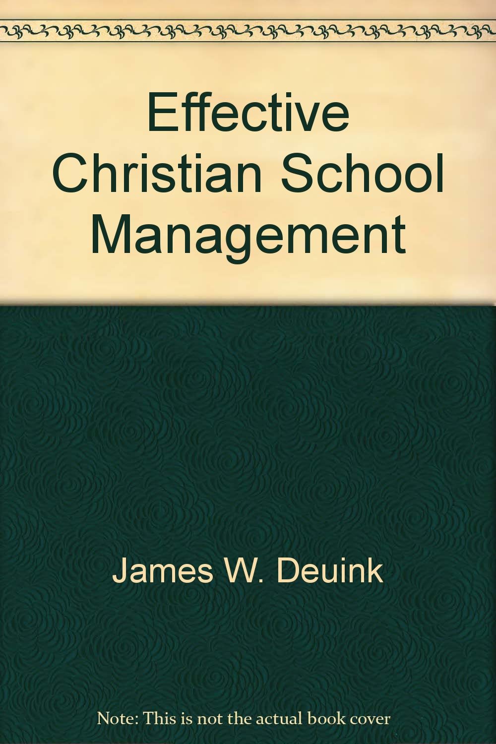 Effective Christian School Management: James W. Deuink: 9780890843192 ...