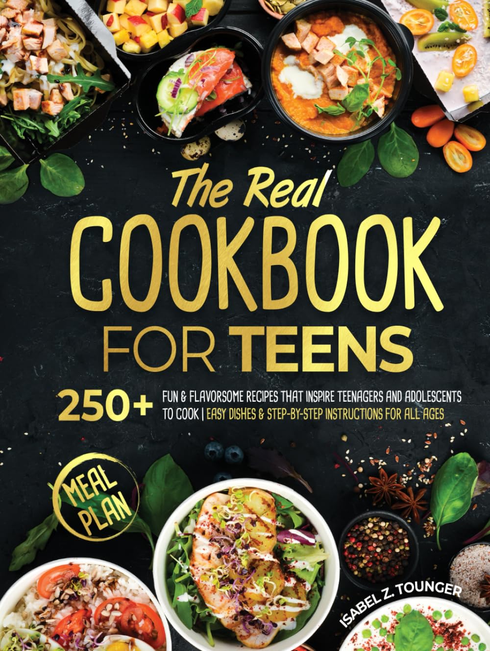 The Real Cookbook For Teens: 250+ Fun & Flavorsome Recipes that Inspire ...