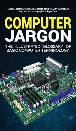 Computer Jargon: The Illustrated Glossary of Basic Computer Terminology ...