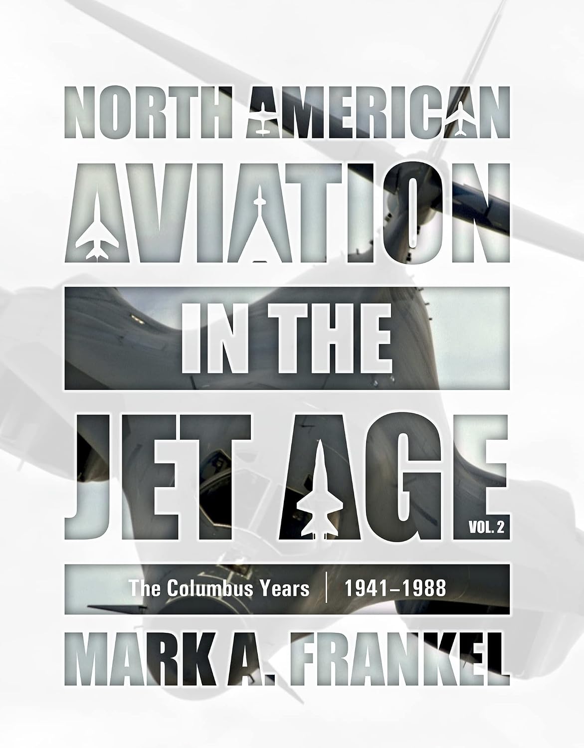 North American Aviation in the Jet Age, Vol. 2: The Columbus Years ...