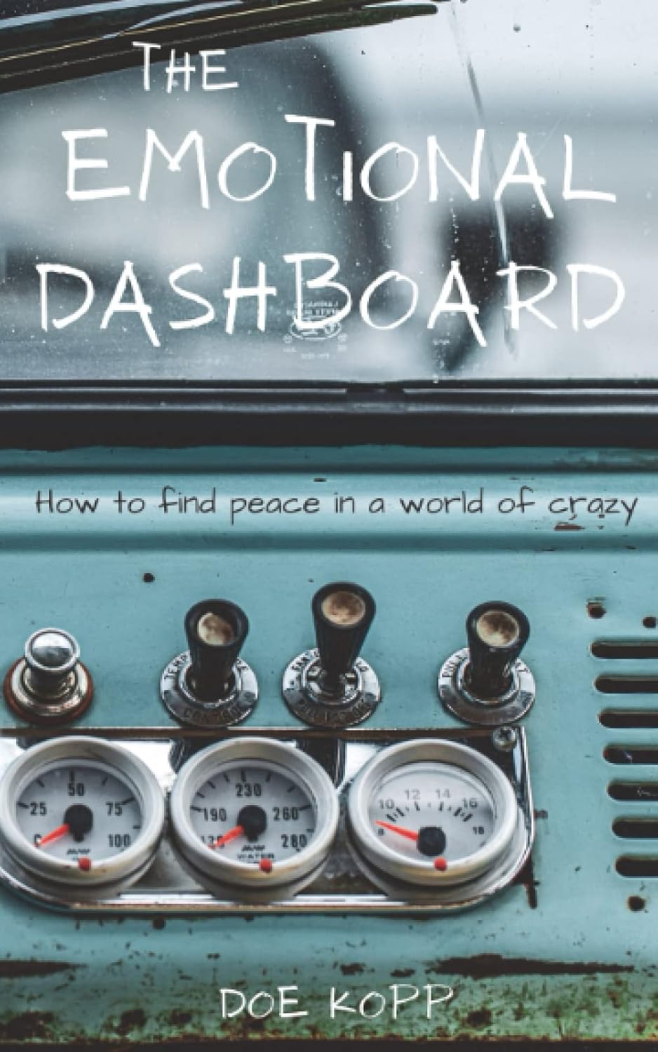 The Emotional Dashboard: How to find peace in a world of crazy: Kopp ...