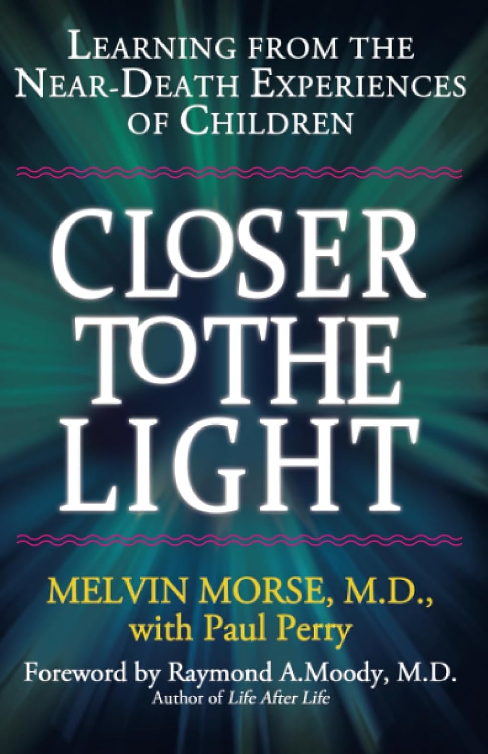 CLOSER TO THE LIGHT: Learning From the Near-Death Experiences of ...