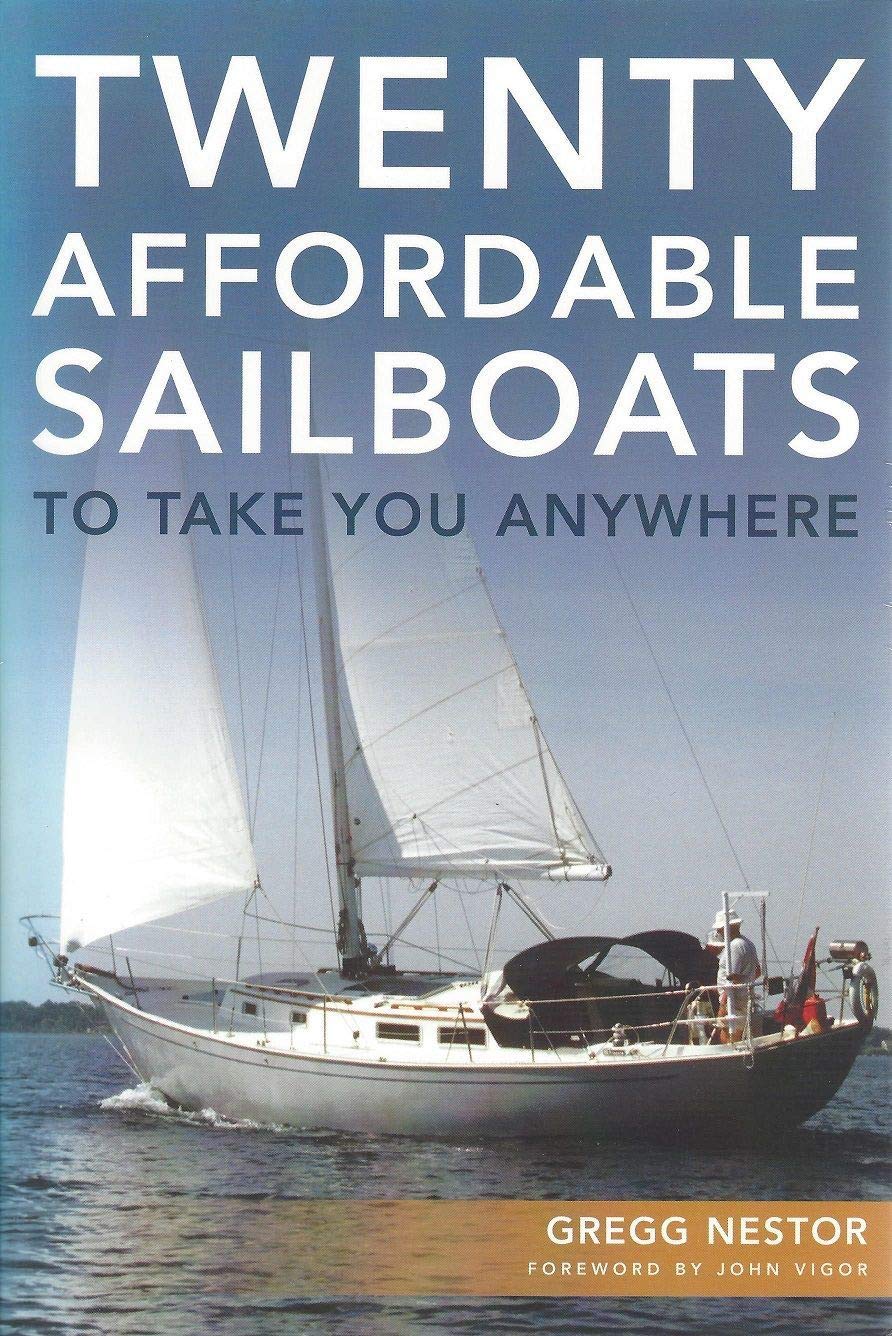 Twenty Affordable Sailboats To Take You Anywhere: Gregg Nestor, John ...