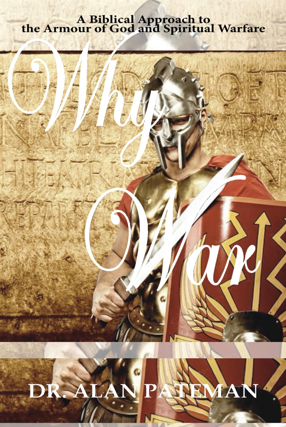 Why War: A Biblical Approach to the Armour of God and Spiritual Warfare ...