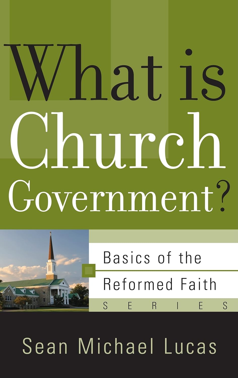What Is Church Government? (Basics of the Reformed Faith): Lucas, Sean ...