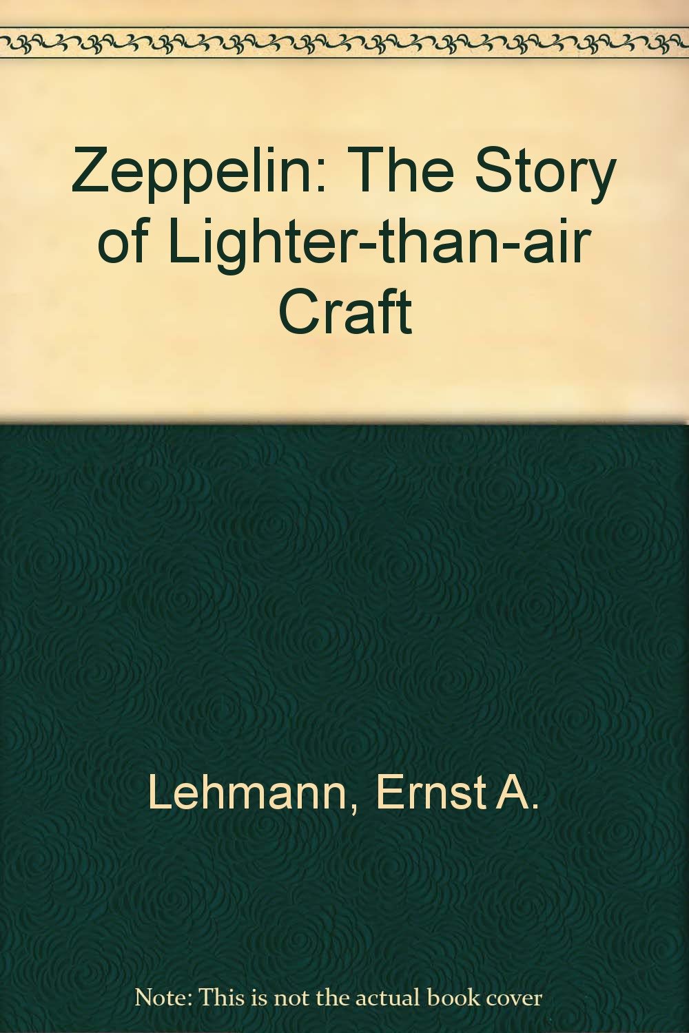 Zeppelin; The Story Of Lighter-Than-Air Craft: Ernst A. Lehmann ...