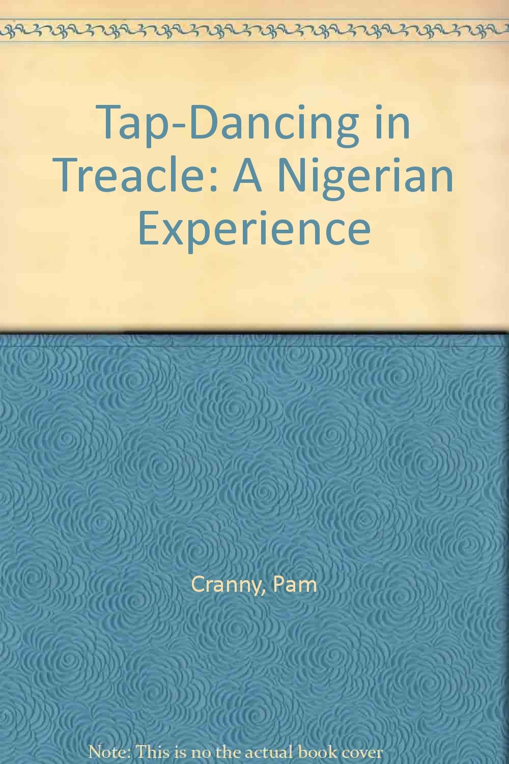 Tap-Dancing in Treacle: A Nigerian Experience: Cranny, Pam ...