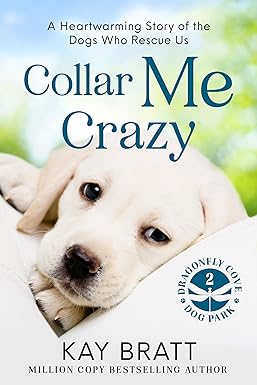 Amazon.com: Collar Me Crazy: Heartwarming Stories of the Dogs Who Rescue Us! eBook : Bratt, Kay ...