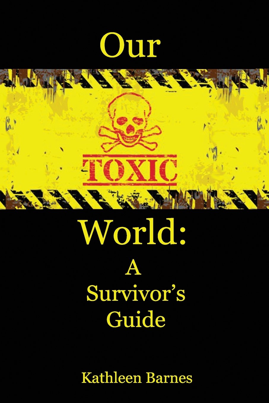 Our Toxic World: A Survivor's Guide: Barnes, Kathleen: 9780996158930 ...