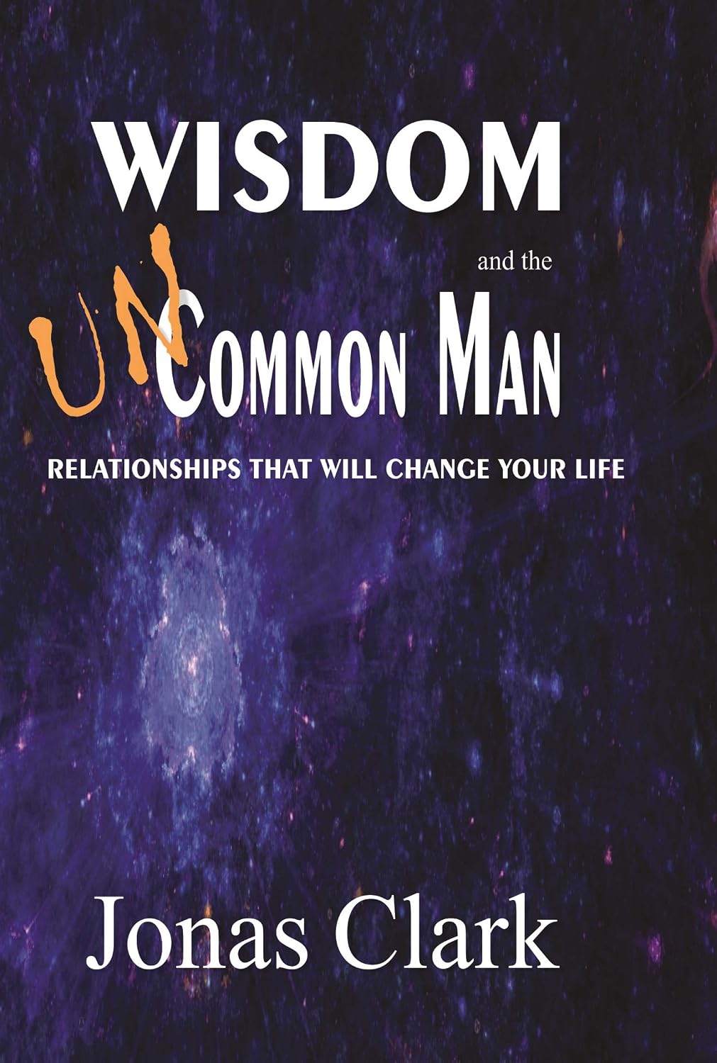 Wisdom and the Uncommon Man: Relationships That Will Change Your Life ...