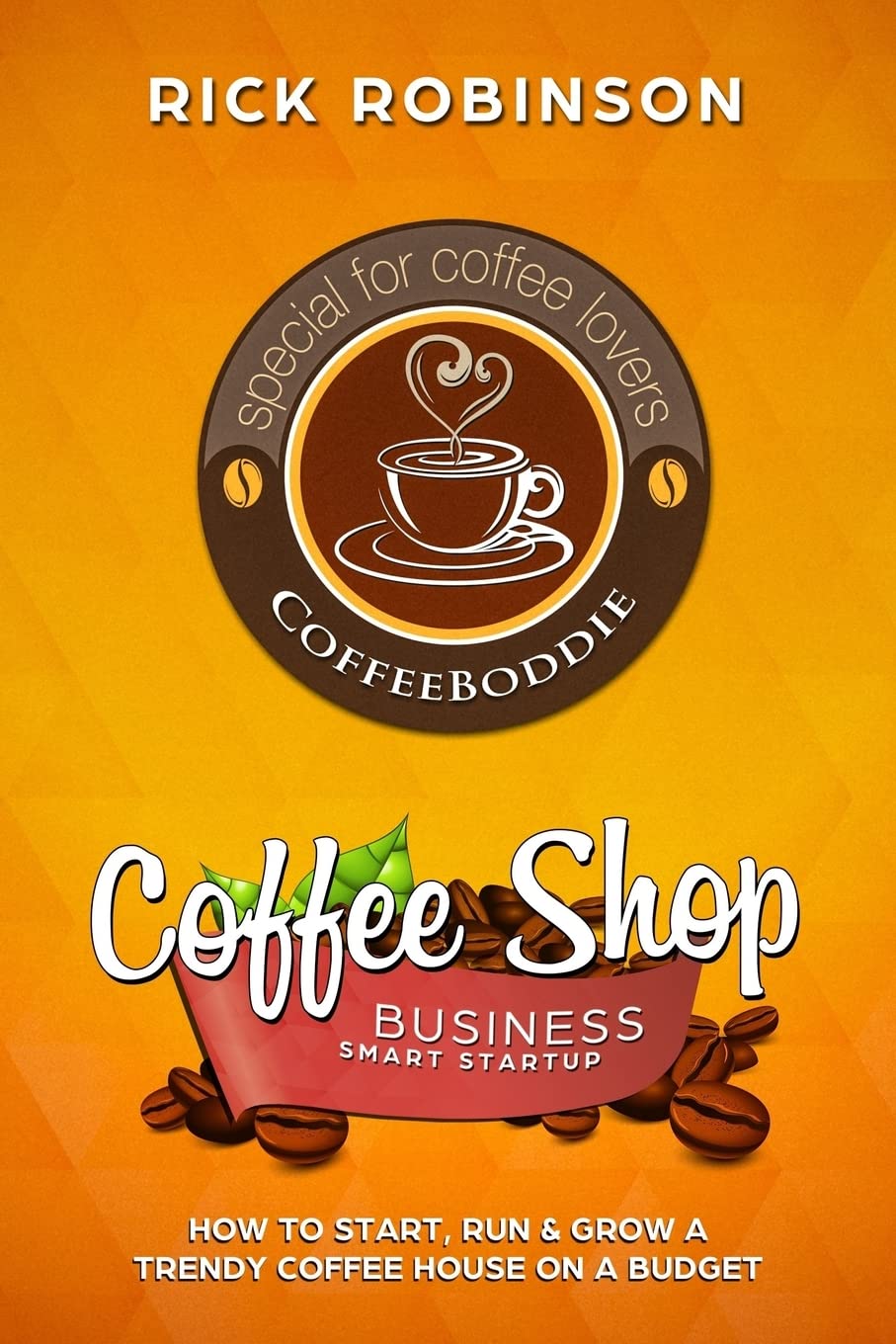 Coffee Shop Business Smart Startup: How to Start, Run & Grow a Trendy ...