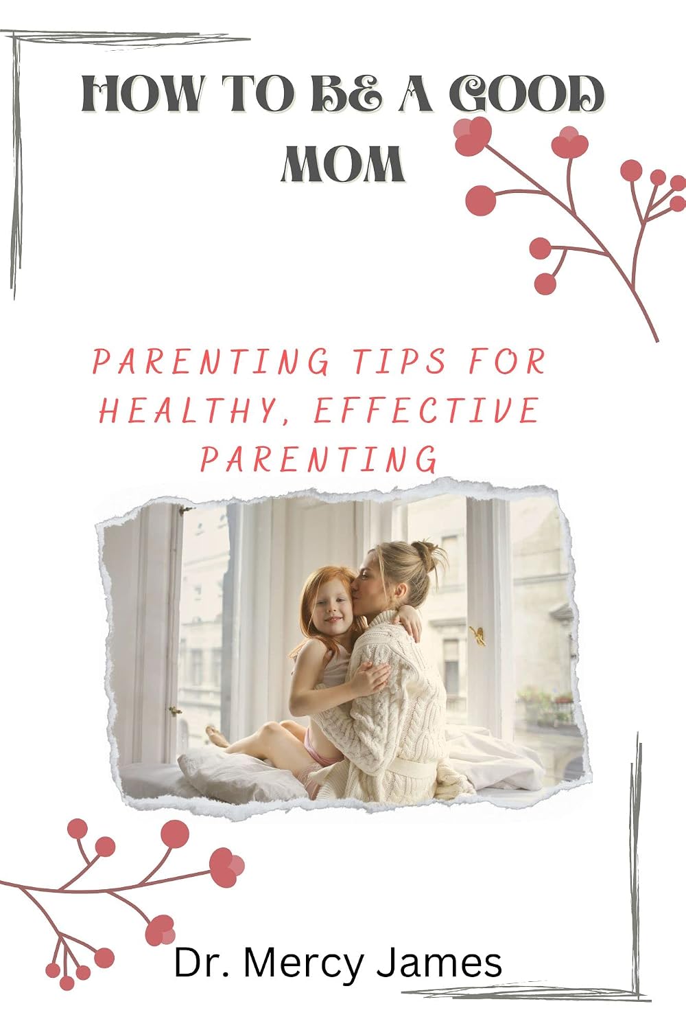 Amazon.com: HOW TO BE A GOOD MOM: Parenting tips for healthy, effective ...
