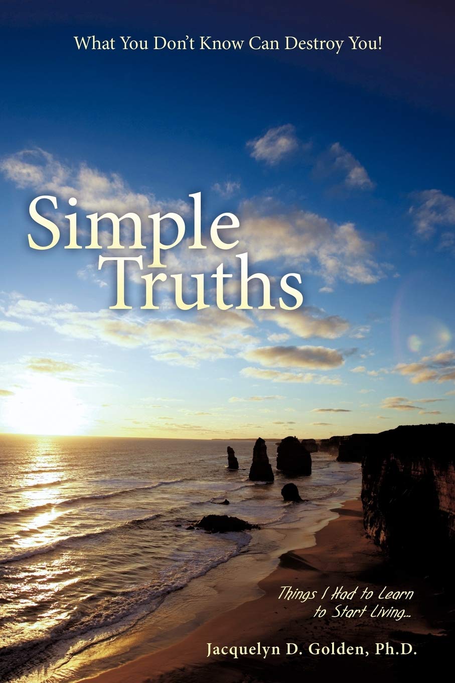 Simple Truths What You Don't Know Can Destroy You! Things I Had to ...