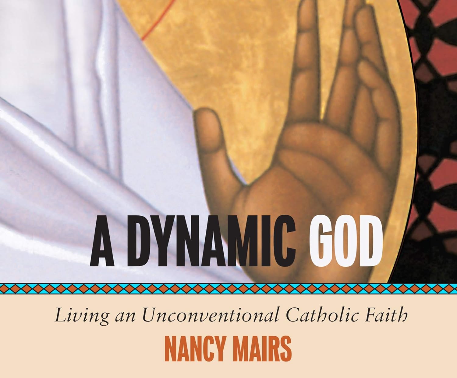 A Dynamic God: Living an Unconventional Catholic Faith: Mairs, Nancy ...
