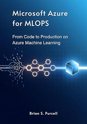 Microsoft Azure for MLOps: From Code to Production on Azure Machine Learning (English Edition ...