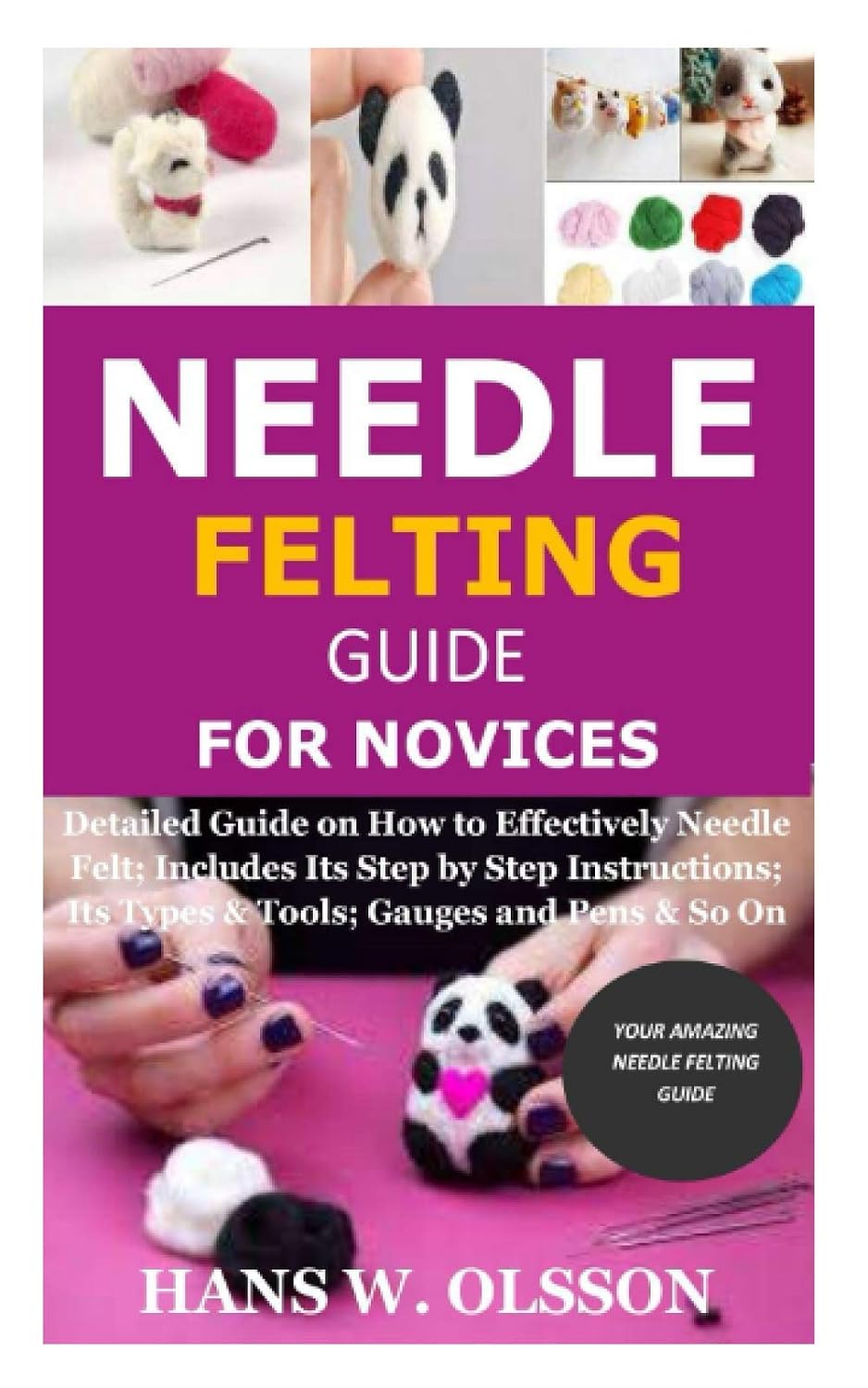 Needle Felting Guide for Novices: Detailed Guide on How to Effectively ...