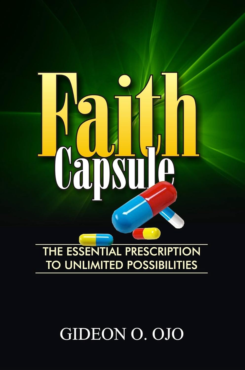 FAITH CAPSULE: The Essential Prescription to Unlimted possiblities ...
