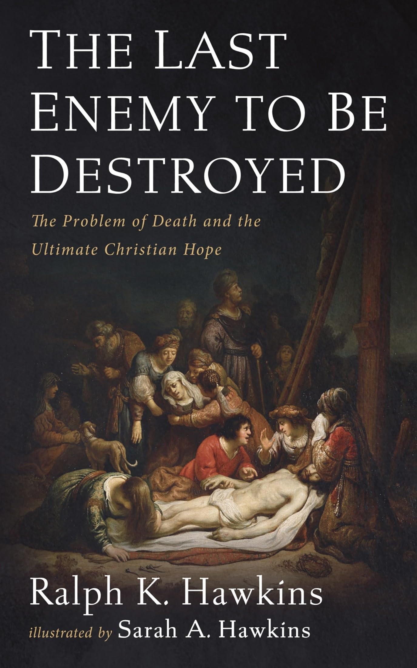 The Last Enemy to Be Destroyed: The Problem of Death and the Ultimate Christian Hope: Hawkins ...