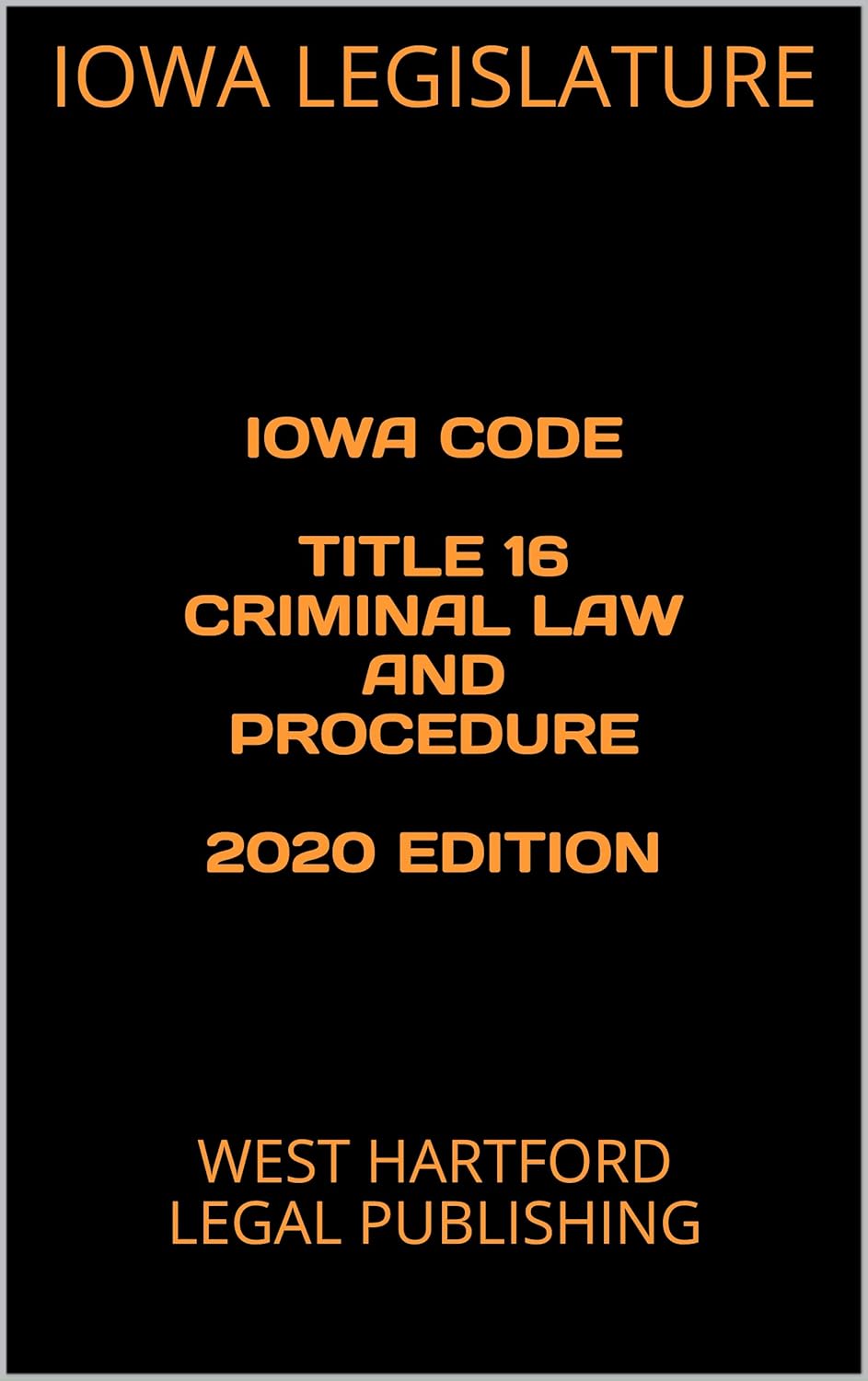 IOWA CODE TITLE 16 CRIMINAL LAW AND PROCEDURE 2020 EDITION: WEST ...