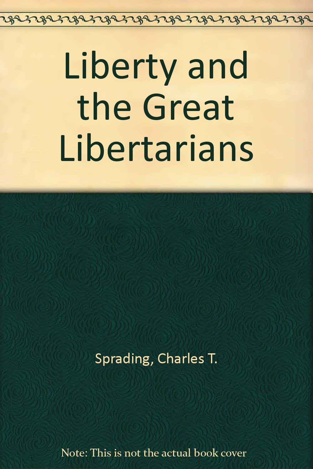 Liberty and the Great Libertarians: An Anthology of Liberty, a Handbook ...