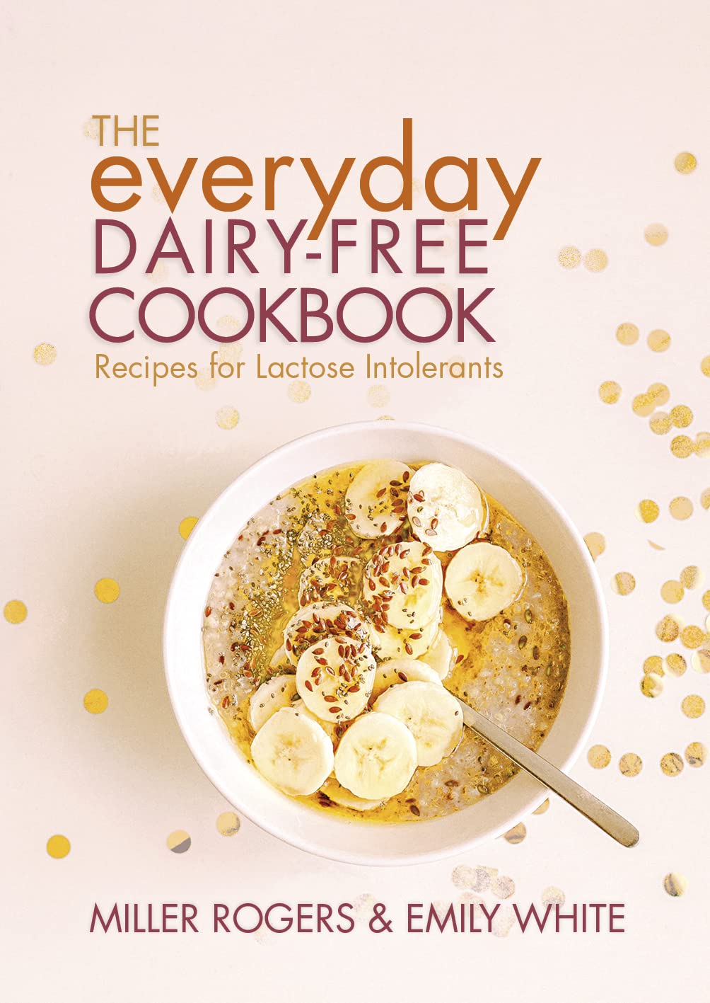 The Everyday Dairy-Free Cookbook: Recipes for Lactose Intolerants ...