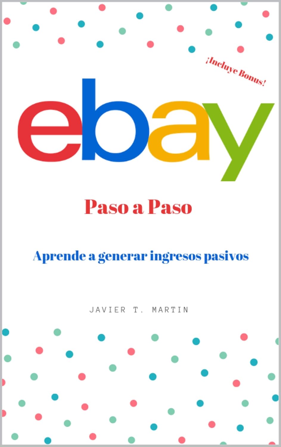 Ebay paso a paso, guía completa para crear un negocio y vivir de tus ...