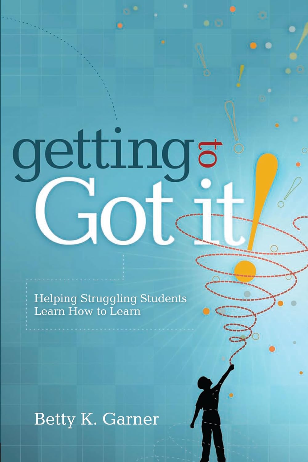 Getting to "Got It!": Helping Struggling Students Learn How to Learn ...