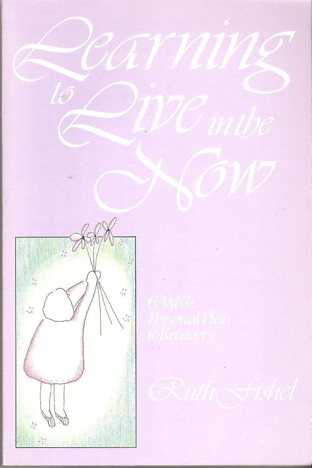 Learning to Live in the Now: 6-Week Personal Plan to Recovery: Fishel ...