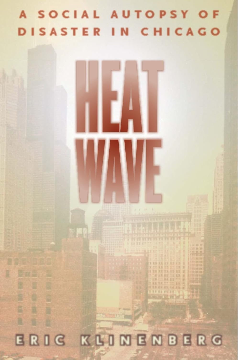 Heat Wave: A Social Autopsy of Disaster in Chicago: Klinenberg, Eric ...