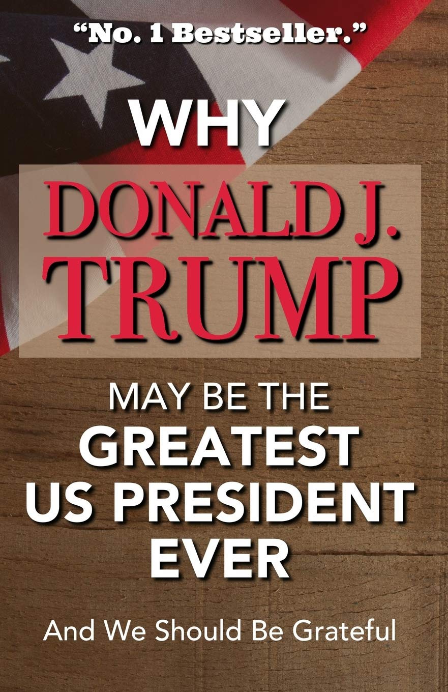Why Donald J Trump May Be The Greatest US President Ever And We Should ...