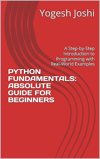 PYTHON FUNDAMENTALS: ABSOLUTE GUIDE FOR BEGINNERS: A Step-by-Step Introduction to Programming ...