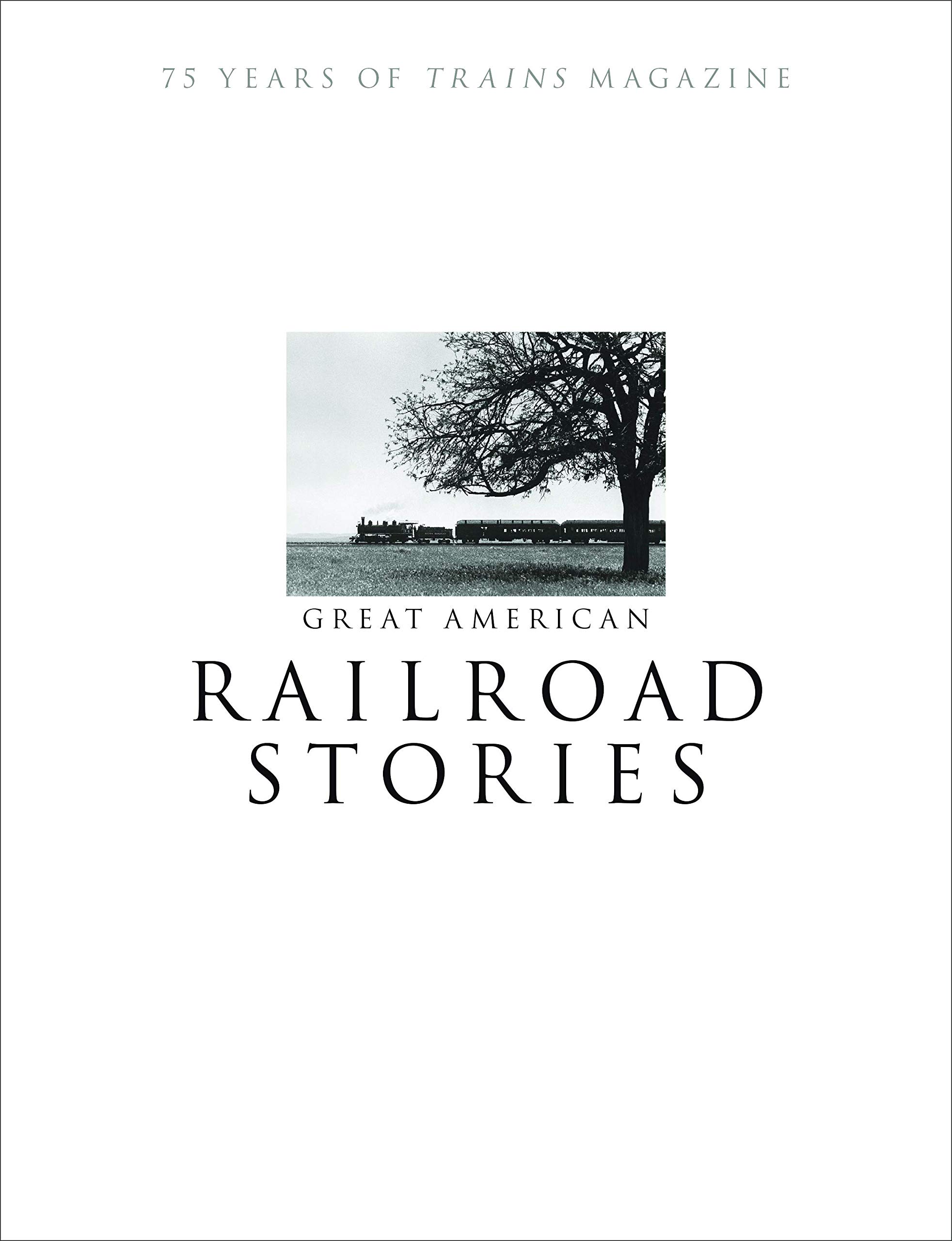 Great American Railroad Stories: 75 Years of Trains magazine: Editors ...