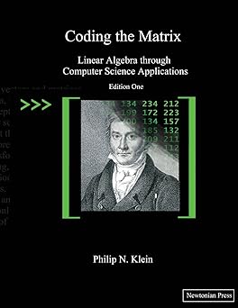 Coding the Matrix: Linear Algebra through Applications to Computer Science: Philip N. Klein ...